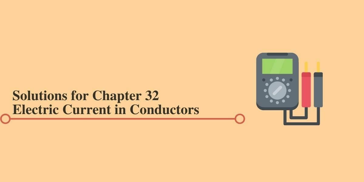 HC Verma Solutions for Chapter 32 Electric Current in Conductors in PDF