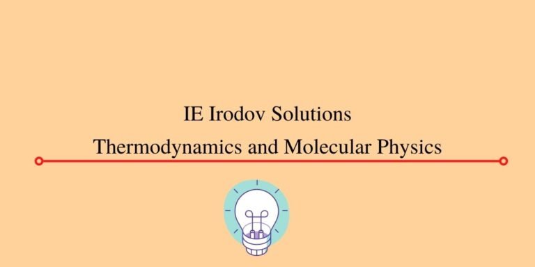 IE Irodov Solution for Vol 1 Part 2- Thermodynamics and Molecular Physics